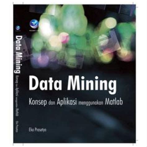 Jual Buku Data Mining Konsep Dan Aplikasi Menggunakan Matlab Penulis Eko Prasetyo Shopee