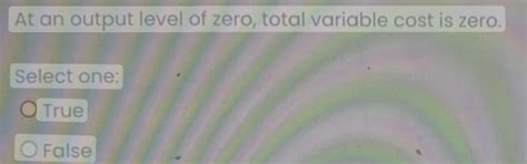 Solved At An Output Level Of Zero Total Variable Cost Is Chegg