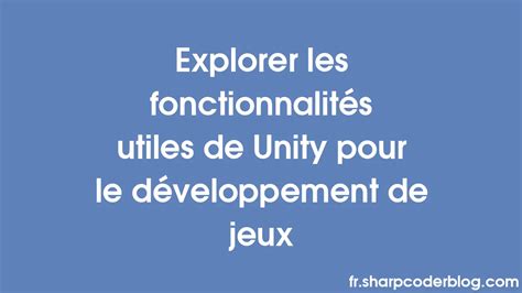 Explorer Les Fonctionnalités Utiles De Unity Pour Le Développement De Jeux Sharp Coder Blog