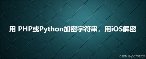 用 Php或python加密字符串，用ios解密php Aes 256 Cbc 加密模式 对应的 Ios Oc写法 Csdn博客