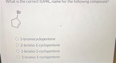 Solved What Is The Correct Iupac Name For The Following