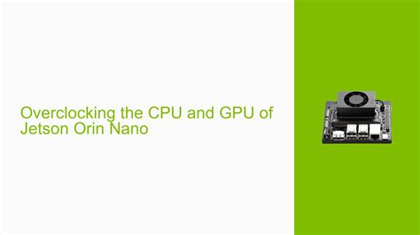 Overclocking The Cpu And Gpu Of Jetson Orin Nano Help Docs For Errors