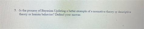 Solved 5 Is The Process Of Bayesian Updating A Better