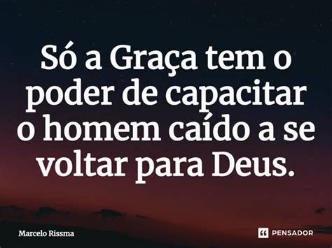⁠só A Graça Tem O Poder De Capacitar Marcelo Rissma Pensador