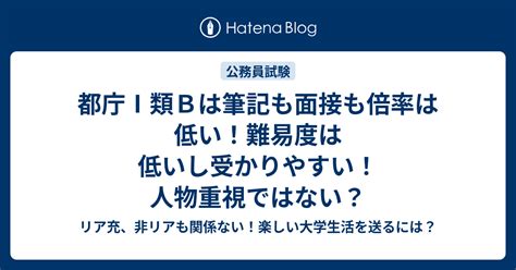 都庁Ⅰ類bは筆記も面接も倍率は低い！難易度は低いし受かりやすい！人物重視ではない？ リア充、非リアも関係ない！楽しい大学生活を送るには？