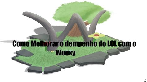 Como Melhorar O Desempenho Do LOL Wooxy YouTube