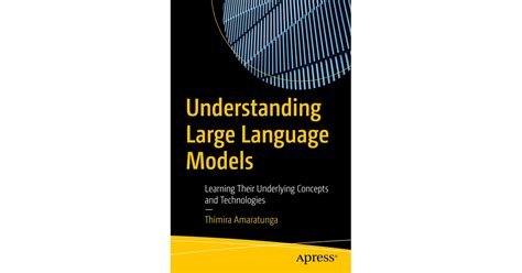 Understanding Large Language Models Learning Their Underlying Concepts And Technologies Book