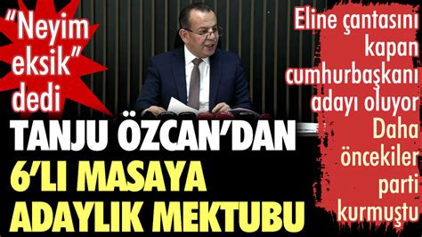 Neyim eksik dedi Tanju Özcandan lı masaya cumhurbaşkanlığı adaylığı mektubu