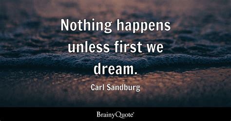 Carl Sandburg Nothing Happens Unless First We Dream