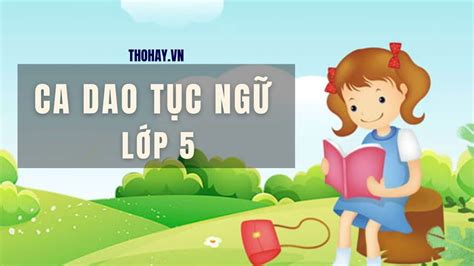 Ca Dao Tục Ngữ Lớp 5 142 Thành Ngữ Lớp 5 Hay Nhất