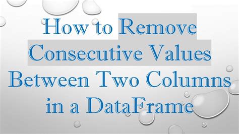How To Remove Consecutive Values Between Two Columns In A Dataframe Youtube