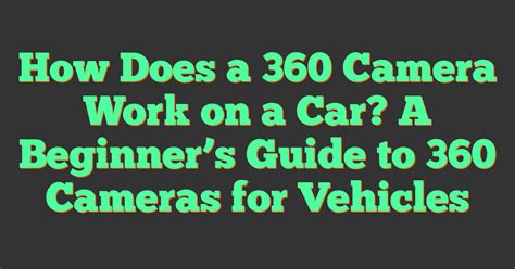 How Does A 360 Camera Work On A Car A Beginners Guide To 360 Cameras