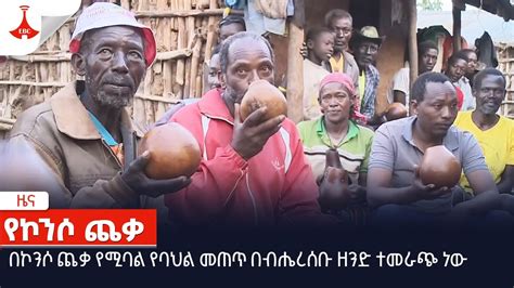 በኮንሶ ጨቃ የሚባል የባህል መጠጥ በብሔረሰቡ ዘንድ ተመራጭ ነው Etv Ethiopia News Youtube