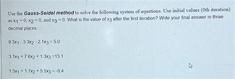 Use The Gauss Seidel Method To Solve The Following Chegg