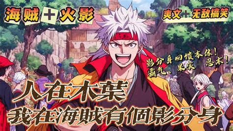 🔥《人在木葉，我在海賊有個影分身》第1 150話：男主穿越火影世界，驚奇的發現自己的影分身竟能穿透世界屏障來到海賊王世界！影分身學什麼都可以