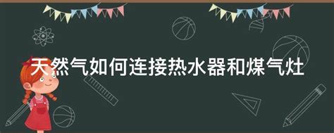 天然气如何连接热水器和煤气灶 业百科