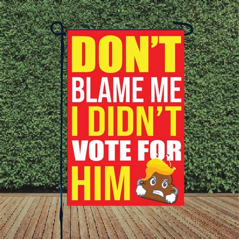 Dont Blame Me I Didnt Vote For Him Anti Donald Trump Turd 18”x12