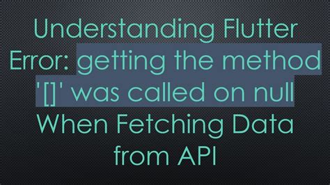 Understanding Flutter Error Getting The Method Was Called On Null