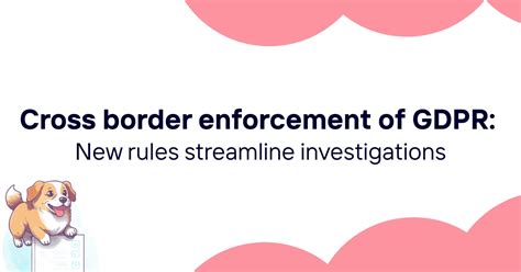 Cross Border Enforcement Of Gdpr New Rules Streamline Investigations