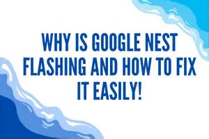 Why Is Google Nest Flashing And How To Fix It Easily My Automated Palace