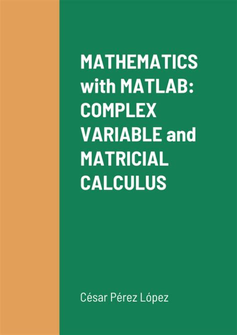 Mathematics With Matlab Complex Variable And Matricial Calculus Perez