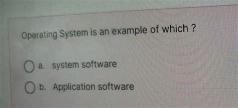 Solved Operating System Is An Example Of Which A System Chegg