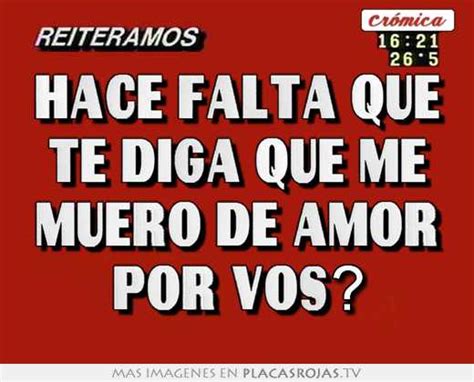 Hace Falta Que Te Diga Que Me Muero De Amor Por Vos Placas Rojas Tv