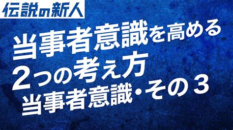当事者意識を高める2つの考え方～当事者意識・その3【伝説の新人】 Youtube