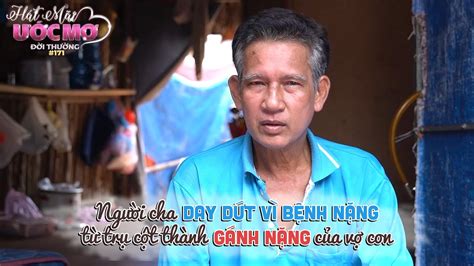 Hát mãi ước mơ đời thường 171 Người cha day dứt vì bệnh nặng từ trụ