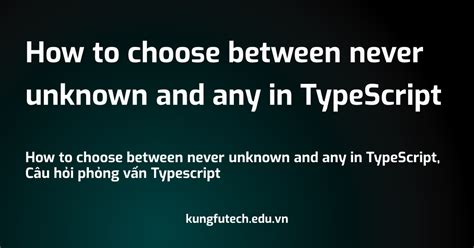 How To Choose Between Never Unknown And Any In Typescript