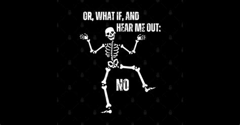 Sassy Skeleton Hear Me Out No Skeleton Sassy Skeleton Hear Me Out