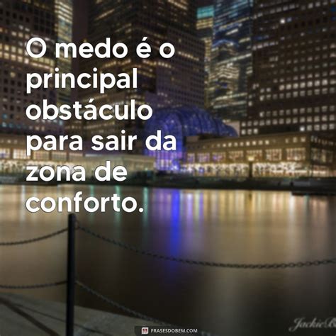 Descubra As Melhores Frases Sobre Sair Da Zona De Conforto E