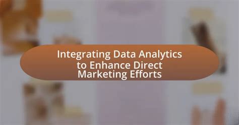Integrating Data Analytics To Enhance Direct Marketing Efforts