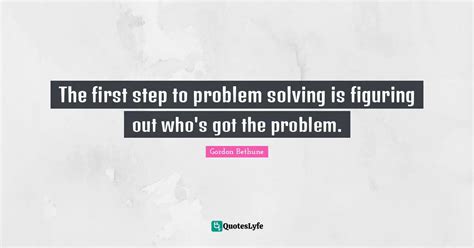 The First Step To Problem Solving Is Figuring Out Whos Got The Proble