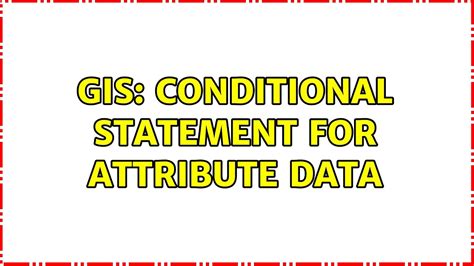 Gis Conditional Statement For Attribute Data Solutions Youtube