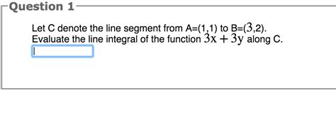solved let c denote the line segment from a 1 1 to b