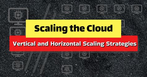 Scaling The Cloud Expert Strategies For Vertical And Horizontal Scale