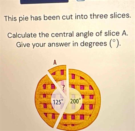 Solved This Pie Has Been Cut Into Three Slices Calculate The Central Angle Of Slice A Give