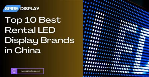 Top 10 Best Rental LED Display Brands In China Spiredisplay