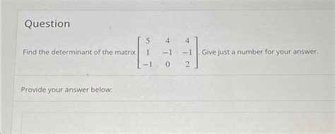 Solved Questionfind The Determinant Of The Matrix