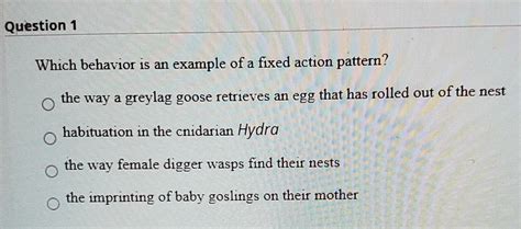 Question 1 Which Behavior Is An Example Of A Fixed Action Pattern The Way A Greylag Goose