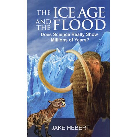 The Ice Age And The Flood Does Science Really Show Millions Of Years