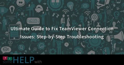 Ultimate Guide To Fix Teamviewer Connection Issues Step By Step