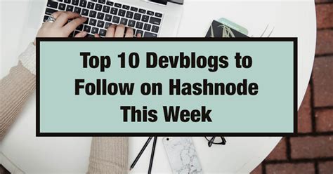 Top 10 Devblogs To Follow On Hashnode This Week