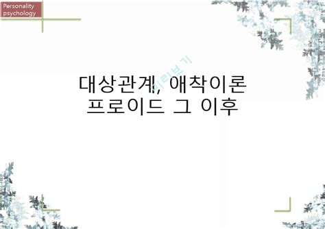 대상관계애착이론 프로이드대상관계 이론자기심리학애착이론과 성격프로이드 애착프로이드 이론사범교육레포트