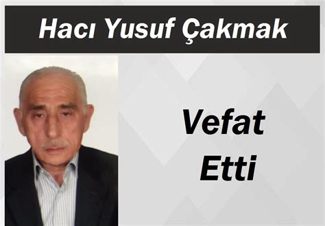Hacı Yusuf Çakmak Vefat Etti Vatandaş Bağımsız Siyasi Gazete 1959dan
