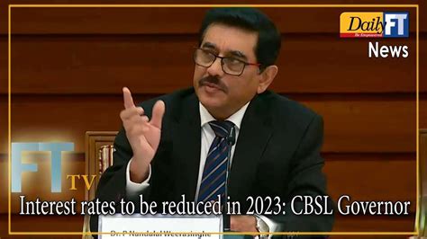 Interest Rates To Be Reduced In 2023 Cbsl Governor Daily Ft