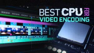 Best CPU For Video Encoding 2024 Update