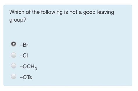 Solved Which Of The Following Is Not A Good Leaving Group O