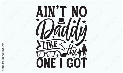 Aint No Daddy Like The One I Got Fathers Day Svg Typography T Shirt